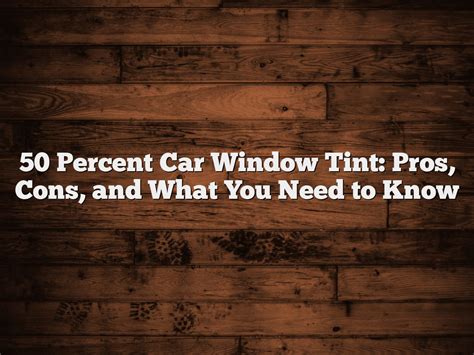 50 Percent Car Window Tint Pros Cons And What You Need To Know CarXplorer