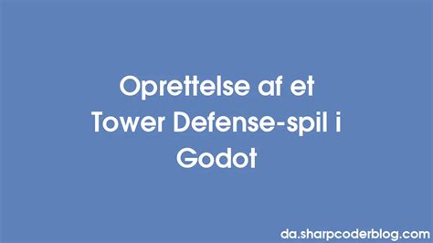 Oprettelse Af Et Tower Defense Spil I Godot Sharp Coder Blog
