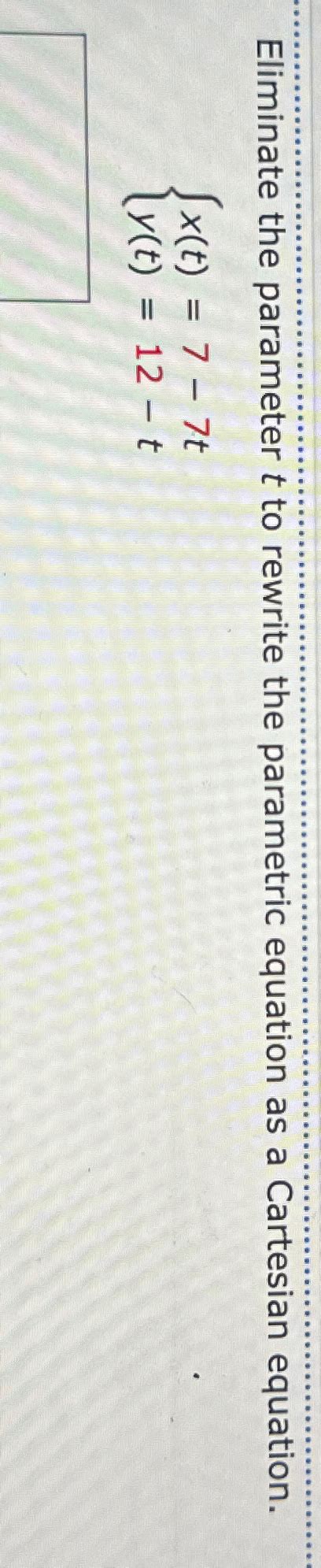 solved eliminate the parameter t ﻿to rewrite the parametric