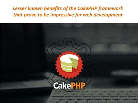 Ppt Lesser Known Benefits Of The Cakephp Framework That Prove To Be Impressive For Web