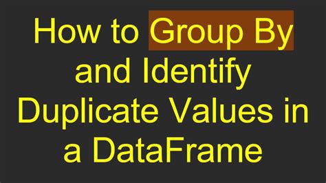 How To Group By And Identify Duplicate Values In A Dataframe Youtube