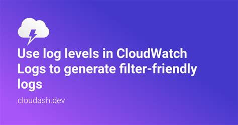 Use Log Levels In Cloudwatch Logs To Generate Filter Friendly Logs — Cloudash Blog