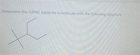 Solved Determine The IUPAC Name For A Molecule With The Chegg
