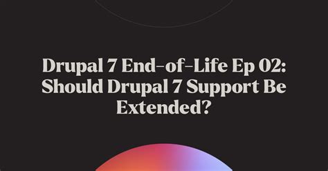 Drupal 7 End Of Life Ep 02 Should Drupal 7 Support Be Extended Chromatic