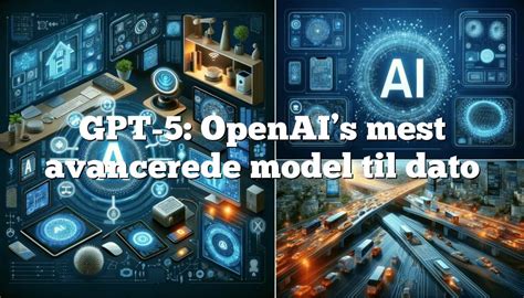 Gpt 5 Openais Mest Avancerede Model Til Dato Gpt 4