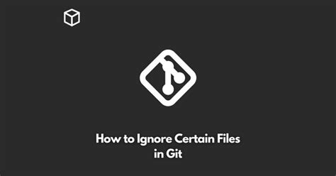 How To Ignore Certain Files In Git Programming Cube