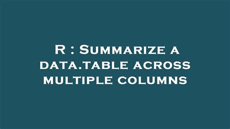 r summarize a data table across multiple columns youtube