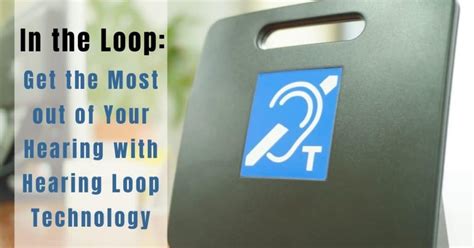 In The Loop Get The Most Out Of Your Hearing With Hearing Loop Technology Roseville
