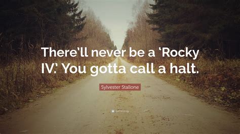 Sylvester Stallone Quote “therell Never Be A ‘rocky Iv You Gotta