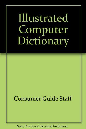 The Illustrated Computer Dictionary Consumer Guide Staff