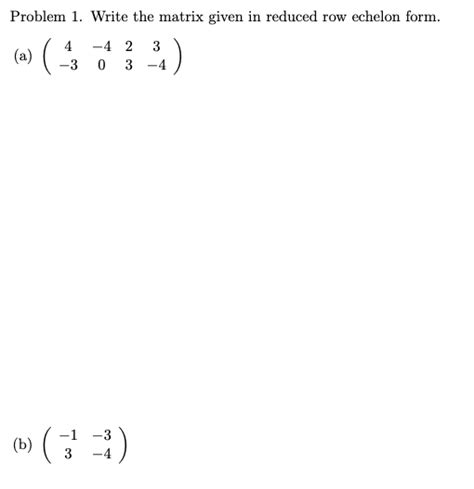 Solved Problem Write The Matrix Given In Reduced Row Chegg Com