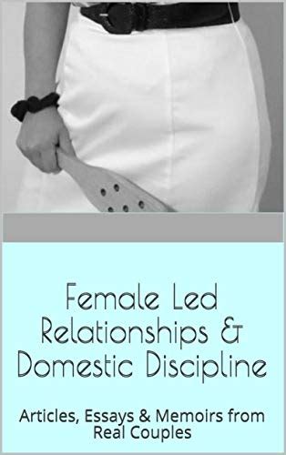 Female Led Relationships And Domestic Discipline Articles Essays And Memoirs From Real Couples