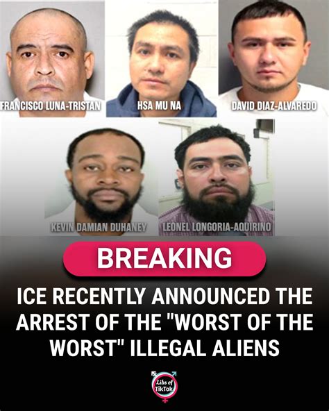 Libs Ice Recently Announced The Arrest Of The Worst Of The Worst