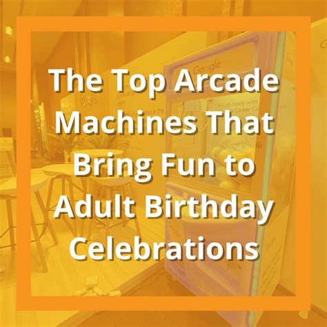 The Top Arcade Machines That Bring Fun To Adult Birthday Celebrations