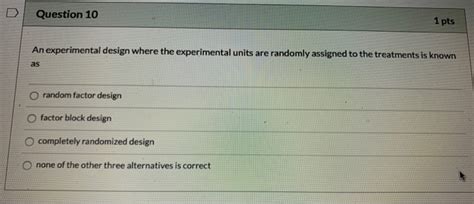 Solved D Question 10 1 Pts An Experimental Design Where The Chegg Com