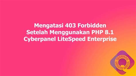Mengatasi Cyberpanel 403 Forbidden Php 81 Litespeed Enterprise Lengkap Qiannah Update Media
