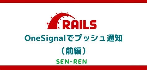 Rails Onesignalで任意のユーザーへプッシュ通知を送る（前編） Sen Ren