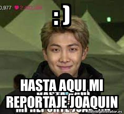 Meme Personalizado Hasta Aqui Mi Reportaje Joaquin 32352565