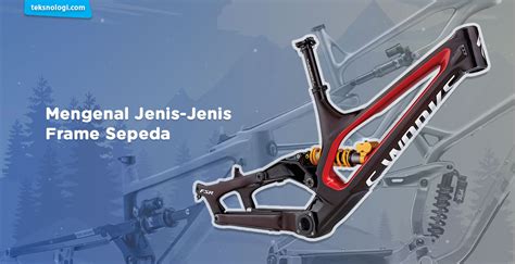 Macam Jenis Frame Sepeda Beserta Kekuatan Dan Kelebihannya Teksnologi