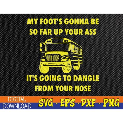 My Foots Gonna Be So Far Up Your Ass Its Going To Dangle S Inspire