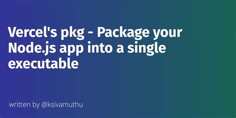 Vercels Pkg Package Your Nodejs App Into A Single Executable Devto
