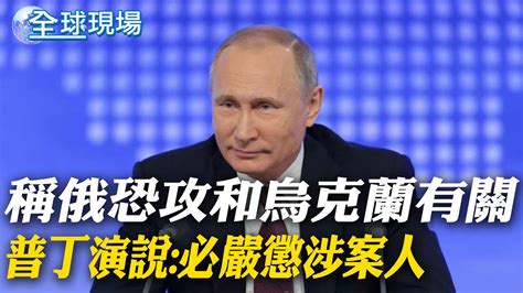 稱俄恐攻和烏克蘭有關 普丁演說必嚴懲涉案人｜莫斯科音樂廳恐攻143死 4槍手全是外國公民已落網【全球現場】20240323