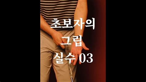 골프기초 초보골퍼 그립 이렇게 잡으면 절대 똑바로 안가요 그립 골프초보레슨 골프초보 Youtube