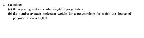 Solved 2 Calculate A The Repeating Unit Molecular Weight