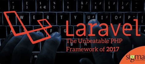 why laravel is the best php framework of 2017 by sigma infosolutions