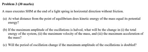 Solved Problem Marks A Mass Executes SHM At The End Chegg Com