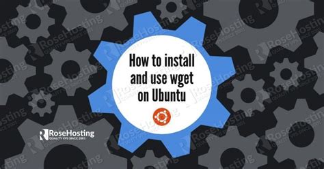 How To Install Wget On Ubuntu Rosehosting