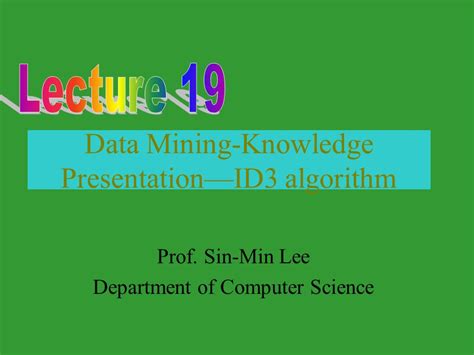 Data Mining Knowledge Presentation—id3 Algorithm Prof Sin Min Lee