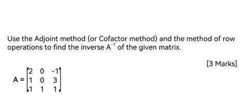 Use The Adjoint Method Or Cofactor Method And The