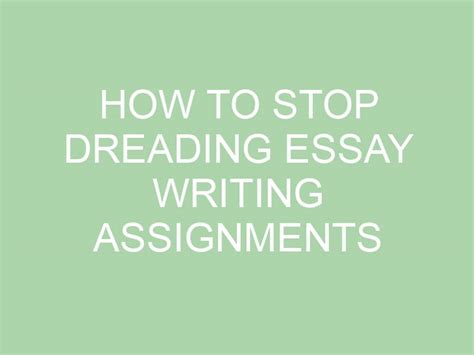 How To Stop Dreading Essay Writing Assignments