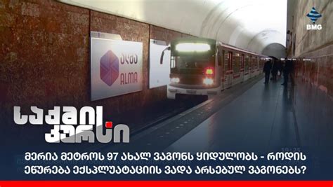 მერია მეტროს 97 ახალ ვაგონს ყიდულობს როდის ეწურება ექსპლუატაციის ვადა არსებულ ვაგონებს