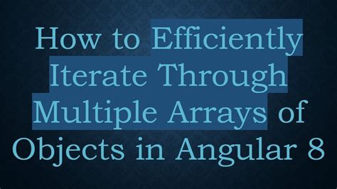 How To Efficiently Iterate Through Multiple Arrays Of Objects In