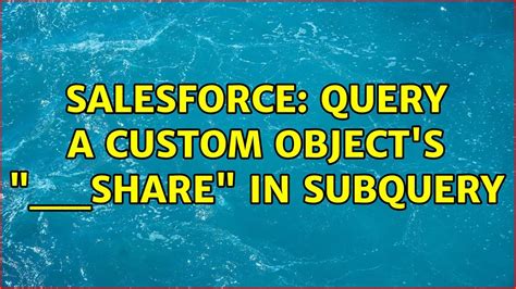 Salesforce Query A Custom Objects Share In Subquery Youtube
