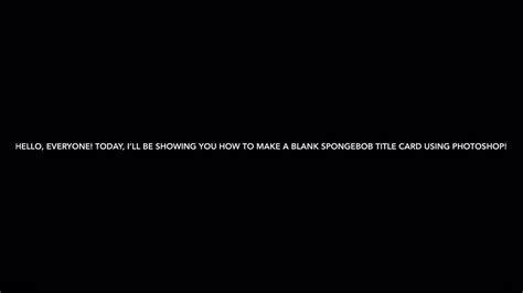How To Make Your Own Blank Spongebob Title Card Tutorial Youtube
