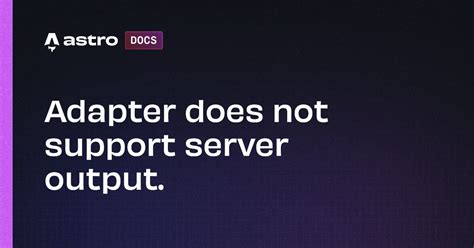 Adapter Does Not Support Server Output Docs
