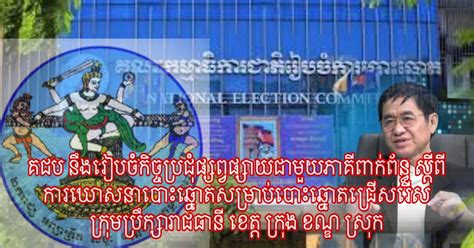 គ ជ ប នឹងរៀបចំកិច្ចប្រជុំផ្សព្វផ្សាយជាមួយភាគីពាក់ព័ន្ធ ស្តីពីការឃោសនាបោះឆ្នោត