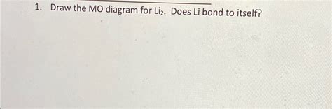 Solved Draw The Mo Diagram For Li2 ﻿does Li ﻿bond To