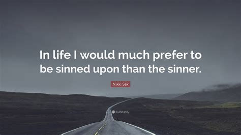 Nikki Sex Quote “in Life I Would Much Prefer To Be Sinned Upon Than The Sinner ”
