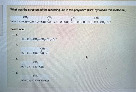 What Was The Structure Of The Repeating Unit In This Polymer Hint Hydrolyze This Molecule Ch3