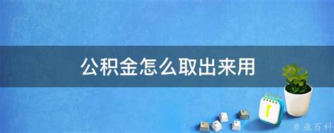 公积金怎么取出来用 业百科