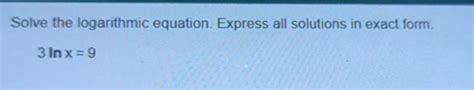 Solved Solve The Logarithmic Equation Express All Solutions Chegg Com