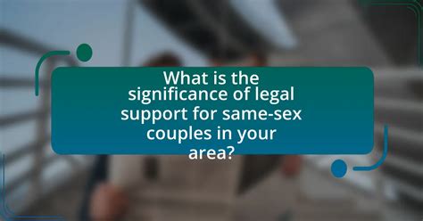 The Significance Of Legal Support For Same Sex Couples In Your Area