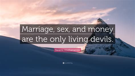 Swami Vivekananda Quote “marriage Sex And Money Are The Only Living