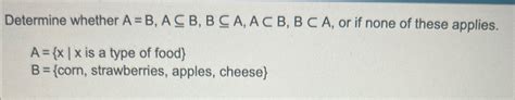 Solved Determine Whether A B AsubeB BsubeA AsubB BsubA Or Chegg Com
