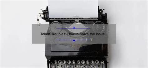 token troubles how to solve the issue of token doesn t match [a step by step guide for