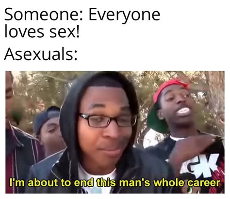 Image Id Someone Everyone Loves Sex Asexuals Im About To End